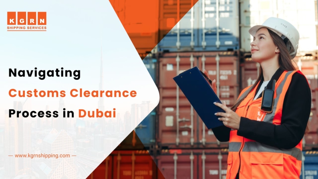 Navigating Customs Clearance Process in Dubai For Businesses - KGRN ...