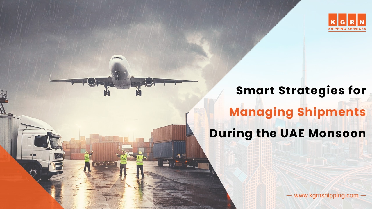 Smart Strategies for Managing Shipments During Monsoon in UAE - KGRN Shipping